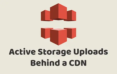 Active Storage Uploads Behind a CDN | Drifting Ruby
