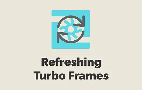Refreshing Turbo Frames | Drifting Ruby